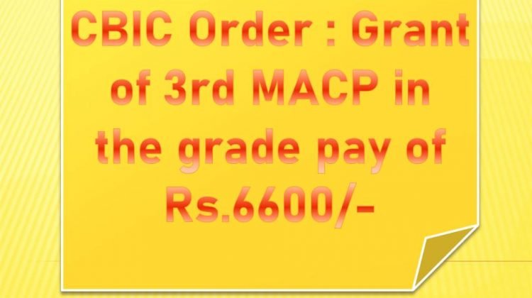 CBIC Order : Grant of 3rd MACP in the grade pay of Rs.6600/- – Govtempdiary
