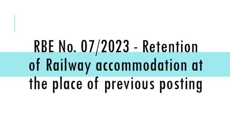 RBE No. 07 /2023 – Retention of Railway accommodation at the place of previous posting ...