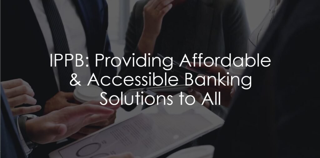 IPPB: Providing Affordable & Accessible Banking Solutions To All ...